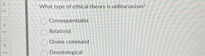 What type of ethical theory is utilitarianism? | Chegg.com