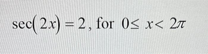 Solved sec(2x)=2, for 0≤x