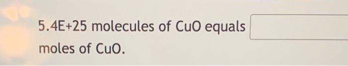 Solved 5.4E+25 molecules of CuO equals moles of CuO. | Chegg.com