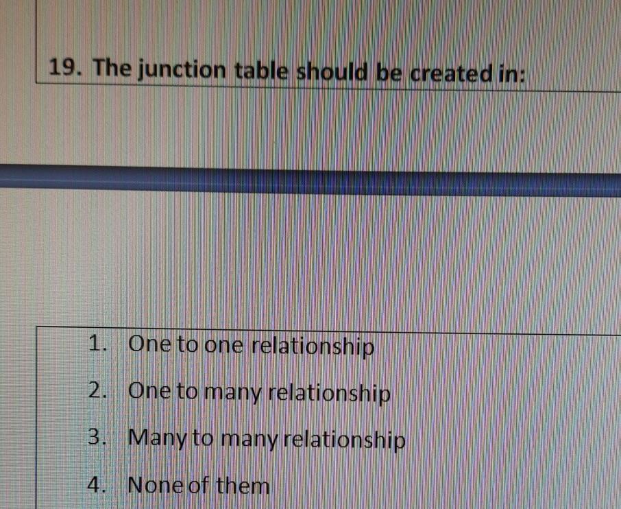 Solved 19. The junction table should be created in: 1. One | Chegg.com