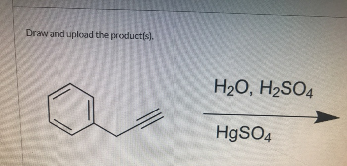 Solved Draw and upload the product(s). H20, H2SO4 HgSO4 | Chegg.com