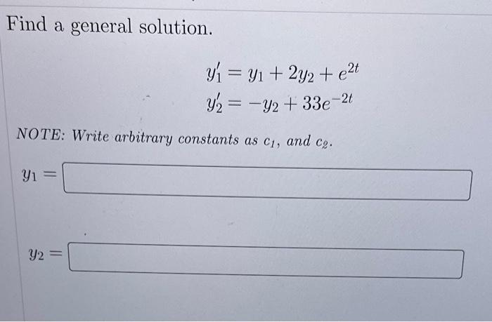 Solved Find a general solution. y1′=y1+2y2+e2ty2′=−y2+33e−2t | Chegg.com