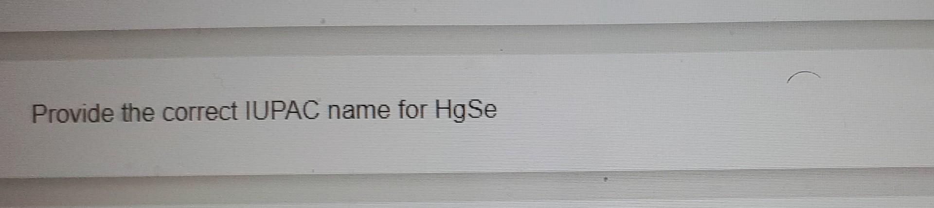 Solved Provide the correct IUPAC name for HgSe | Chegg.com