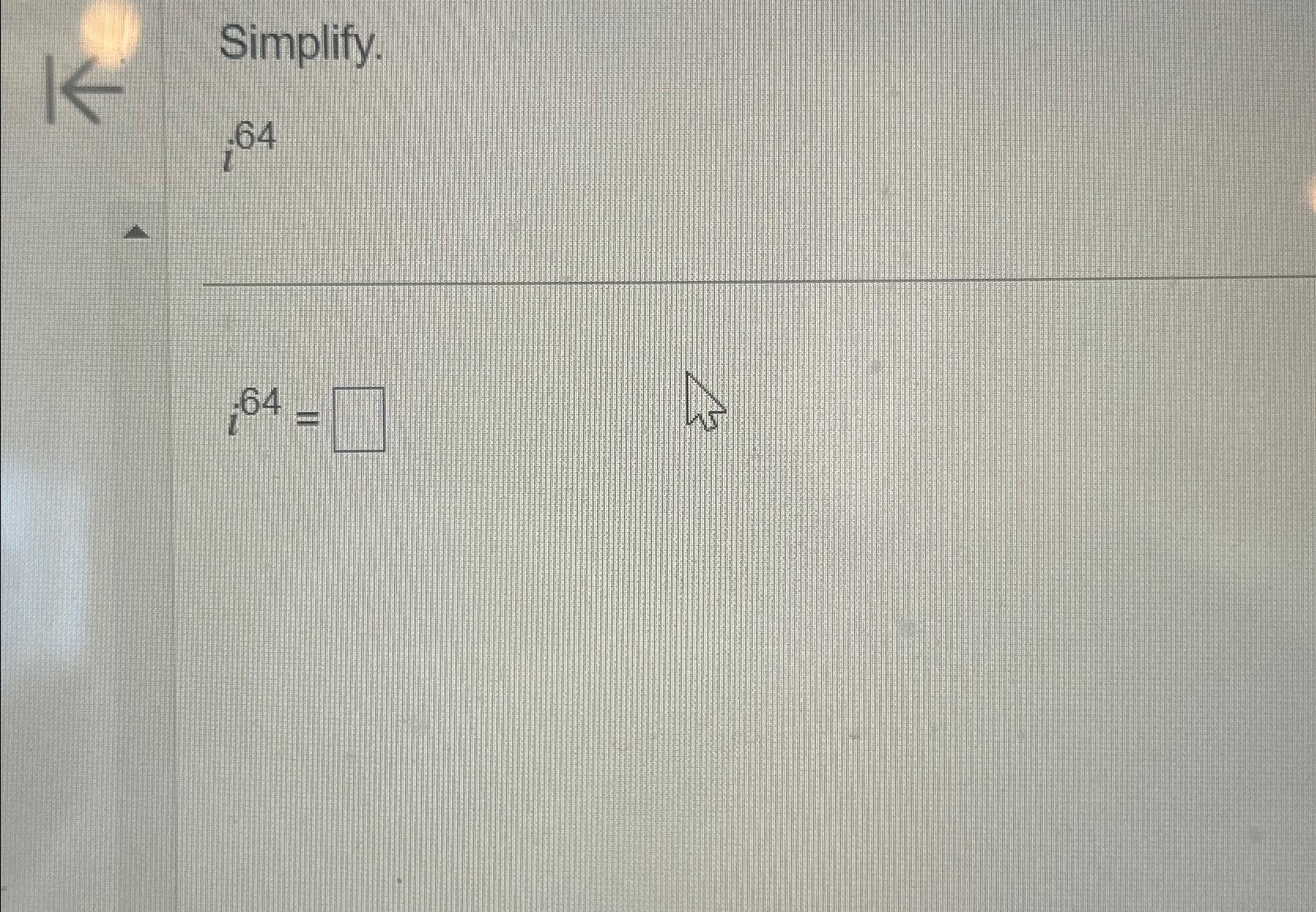 Solved Simplify.i64i64= | Chegg.com Solved Simplify.i64i64= | Chegg.com