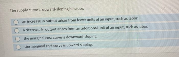 Solved The supply curve is upward-sloping because: an | Chegg.com
