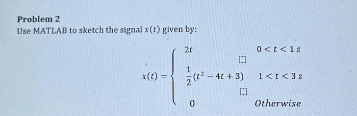 Solved Problem 2 Use MATLAB to sketch the signal x(t) given | Chegg.com