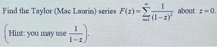Solved Find the Taylor (Mac Laurin) series F(z)=∑n=1∞(1−z)21 | Chegg.com