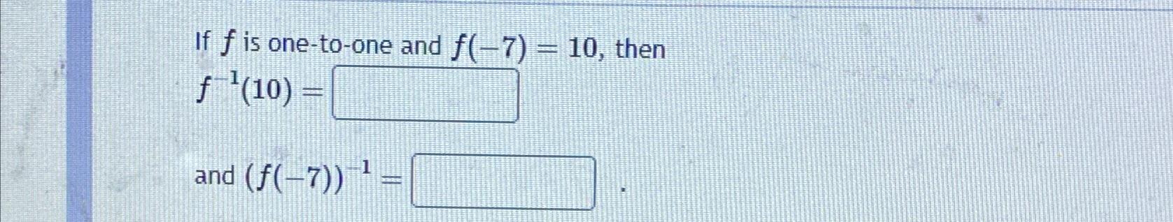 Solved If f ﻿is one-to-one and f(-7)=10, ﻿thenf-1(10)=and | Chegg.com