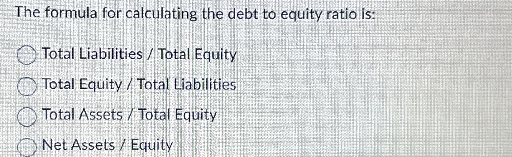 Solved The formula for calculating the debt to equity ratio | Chegg.com
