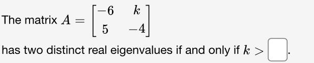 Solved The matrix A=[−65k−4] has two distinct real | Chegg.com
