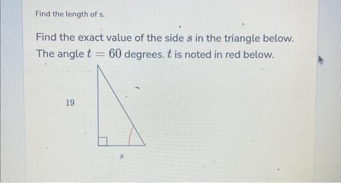 Solved Find the exact value of the side s in the triangle | Chegg.com