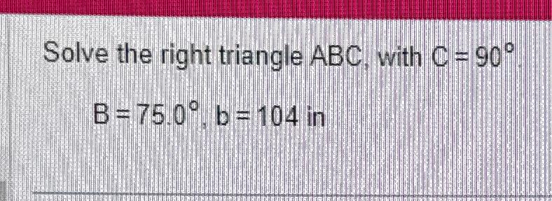 Solved Solve the right triangle ABC, with | Chegg.com