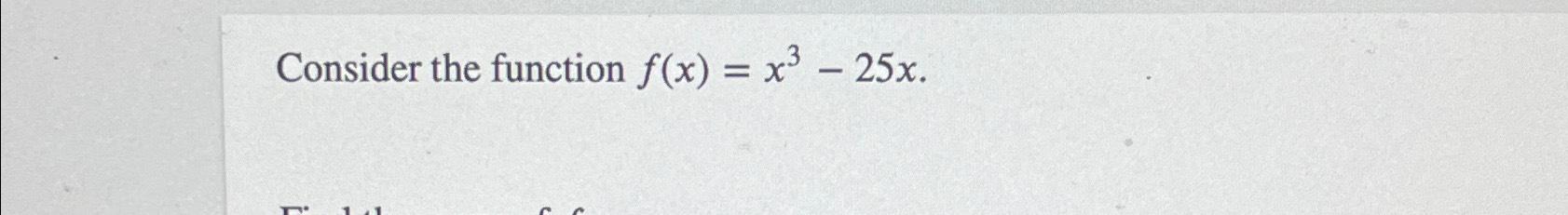 Solved Consider the function f(x)=x3-25x. ﻿Where is f(x) | Chegg.com