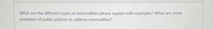 Solved What are the different types of externalities please | Chegg.com