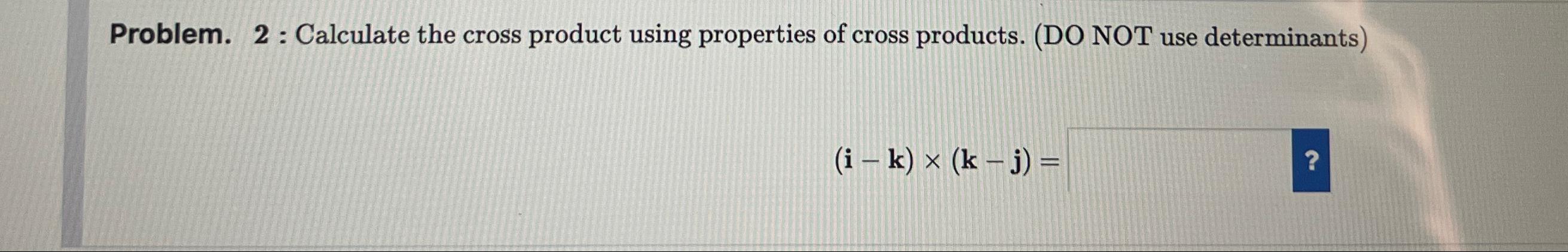 Solved Problem. 2 ﻿: Calculate the cross product using | Chegg.com