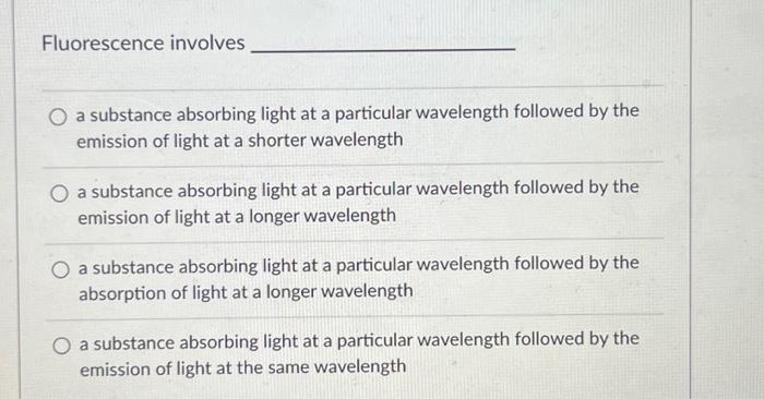 Solved Fluorescence involves a substance absorbing light at | Chegg.com