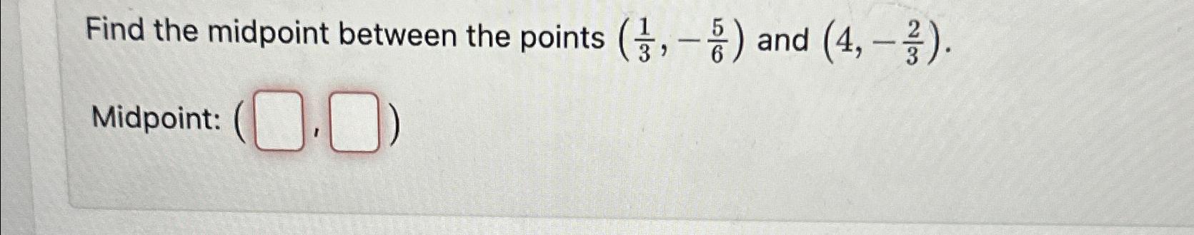 Solved Find the midpoint between the points (13,-56) ﻿and | Chegg.com