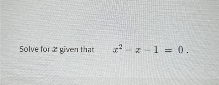 Solved Solve for x given that x2−x−1=0 | Chegg.com