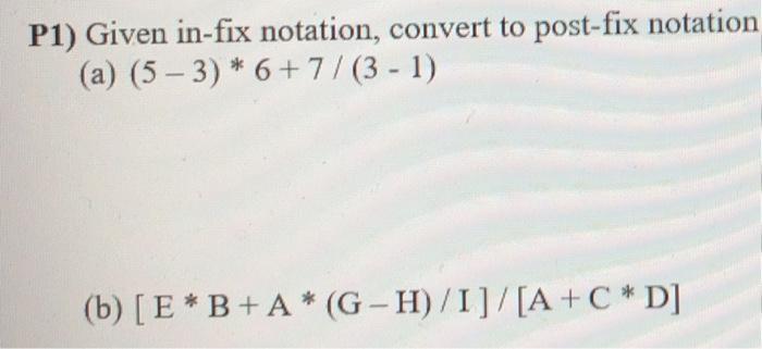 Solved P1) Given in-fix notation, convert to post-fix | Chegg.com