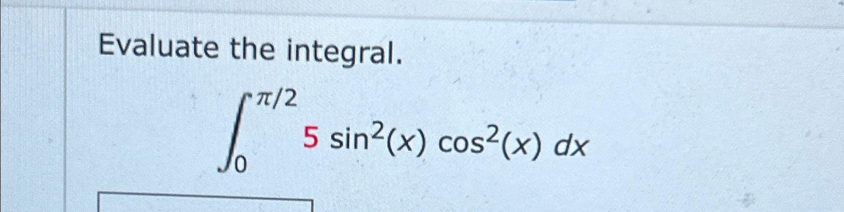 Solved Evaluate the integral.∫0π25sin2(x)cos2(x)dx | Chegg.com
