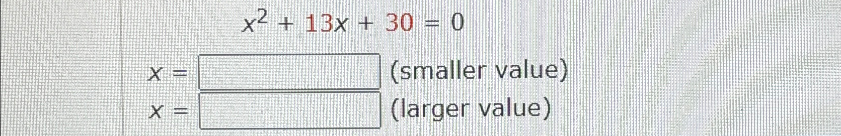 Solved x2+13x+30=0x=x=(smaller value)(larger value) | Chegg.com