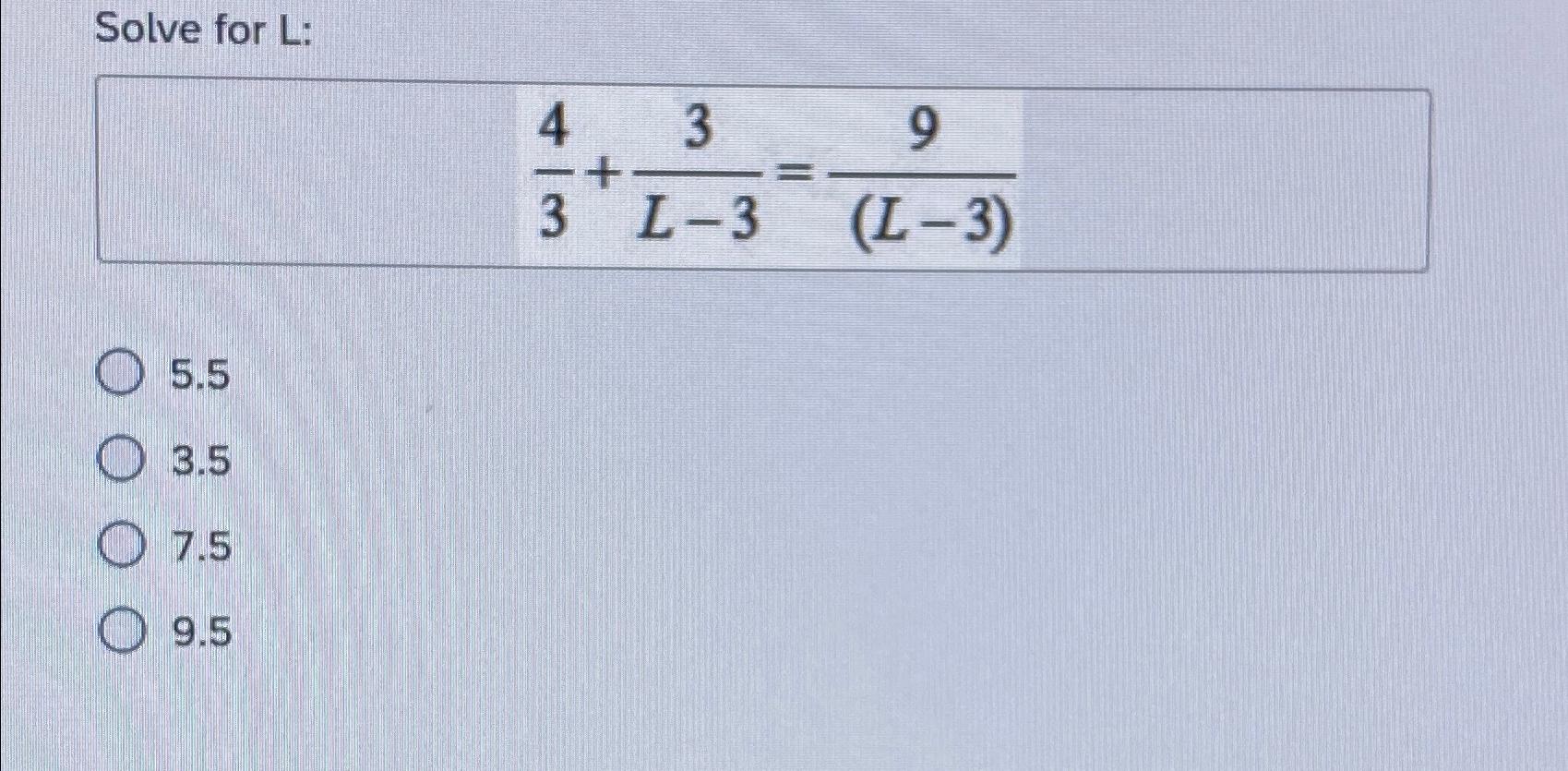 Solved Solve for L:43+3L-3=9(L-3)5.53.57.59.5 | Chegg.com