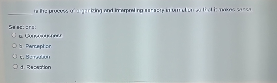 Solved is the process of organizing and interpreting sensory | Chegg.com