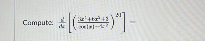 Solved dxd[(cos(x)+4x23x4+6x2+3)20]= | Chegg.com