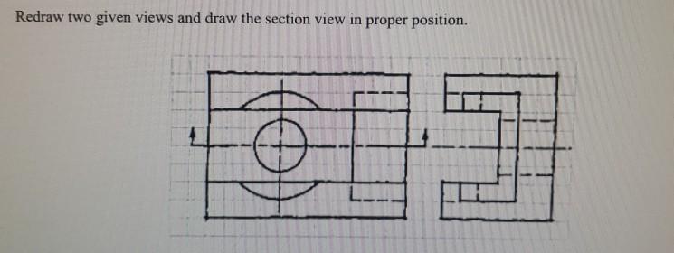 Solved Redraw two given views and draw the section view in | Chegg.com