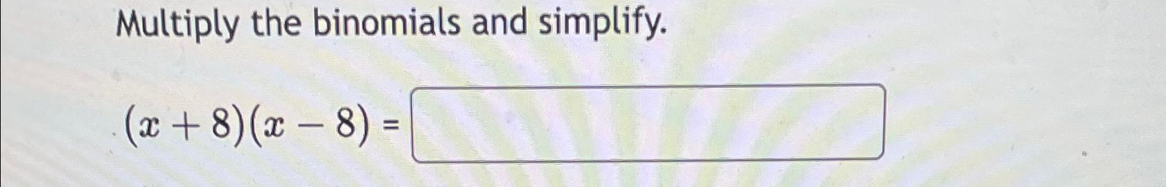 Solved Multiply the binomials and simplify.(x+8)(x-8)= | Chegg.com