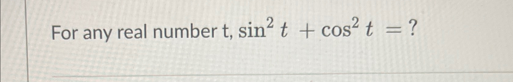 Solved For any real number t,sin2t+cos2t= | Chegg.com