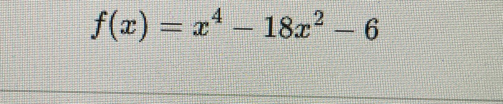 Solved Find the relative maximum and minimumf(x)=x4-18x2-6 | Chegg.com