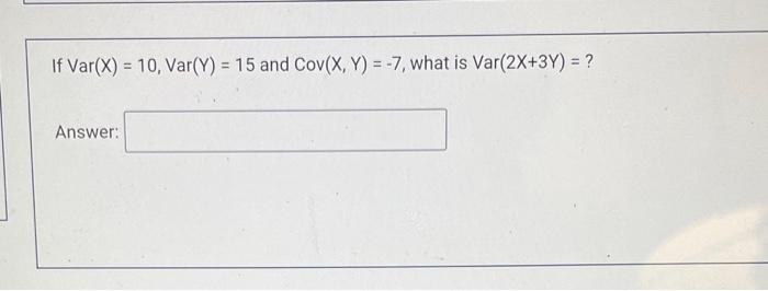 Solved If Var(X)=10,Var(Y)=15 and Cov(X,Y)=−7, what is | Chegg.com