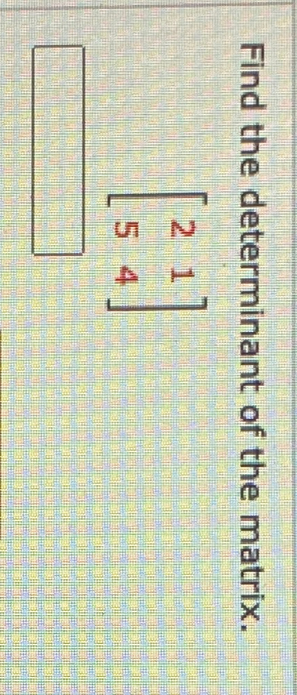 Solved Find the determinant of the matrix. [[2,1],[5,4]] | Chegg.com