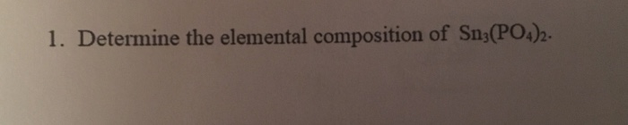 Solved 1. Determine the elemental composition of Sn3(PO4)2. | Chegg.com
