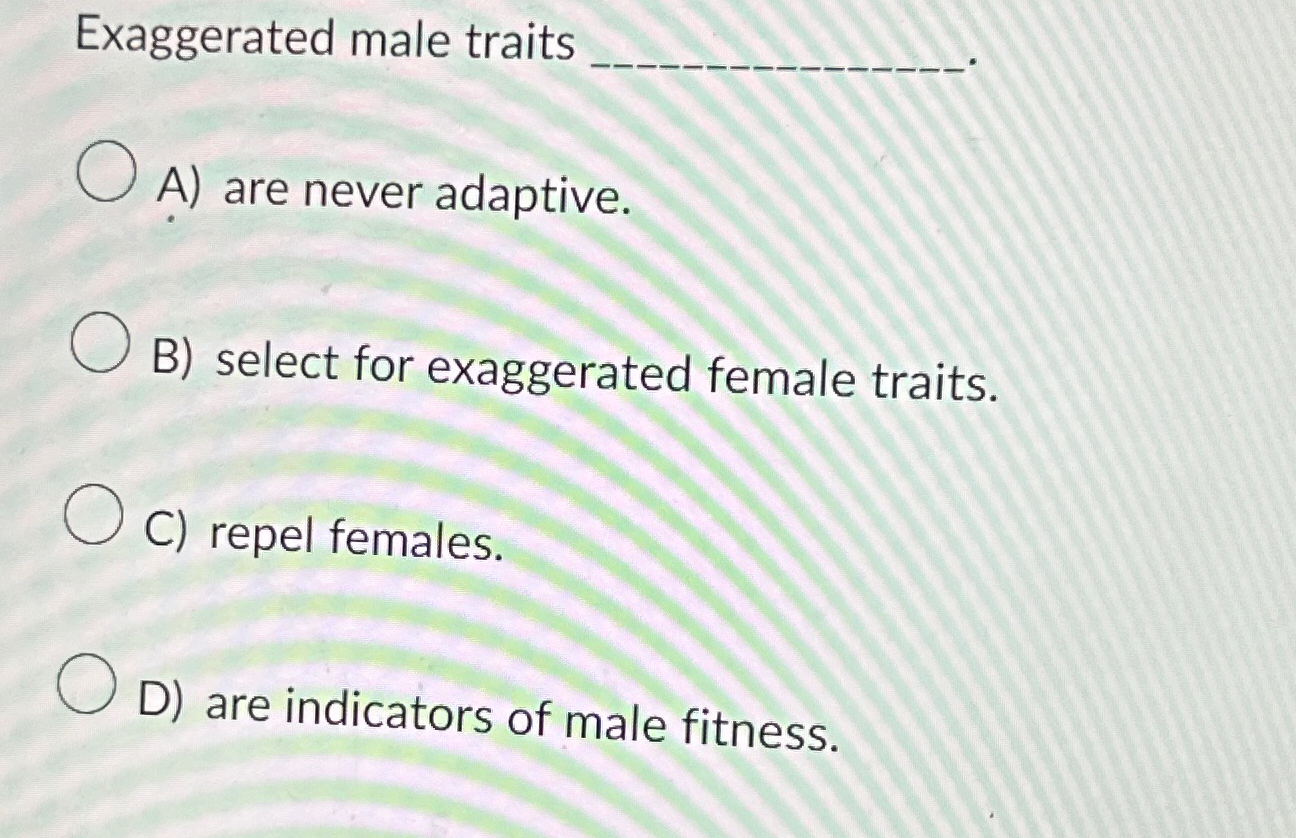Solved Exaggerated male traitsA) ﻿are never adaptive.B) | Chegg.com