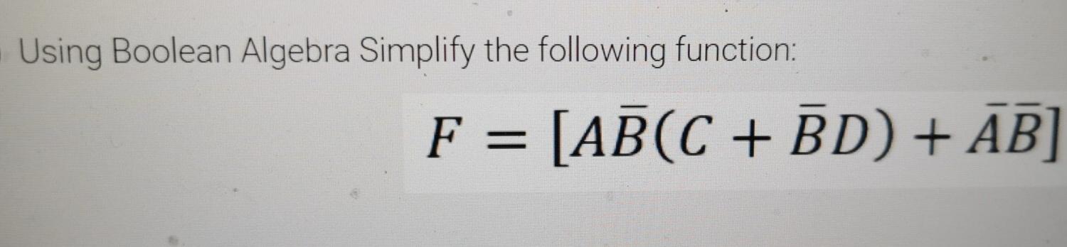 Solved Using Boolean Algebra Simplify the following | Chegg.com
