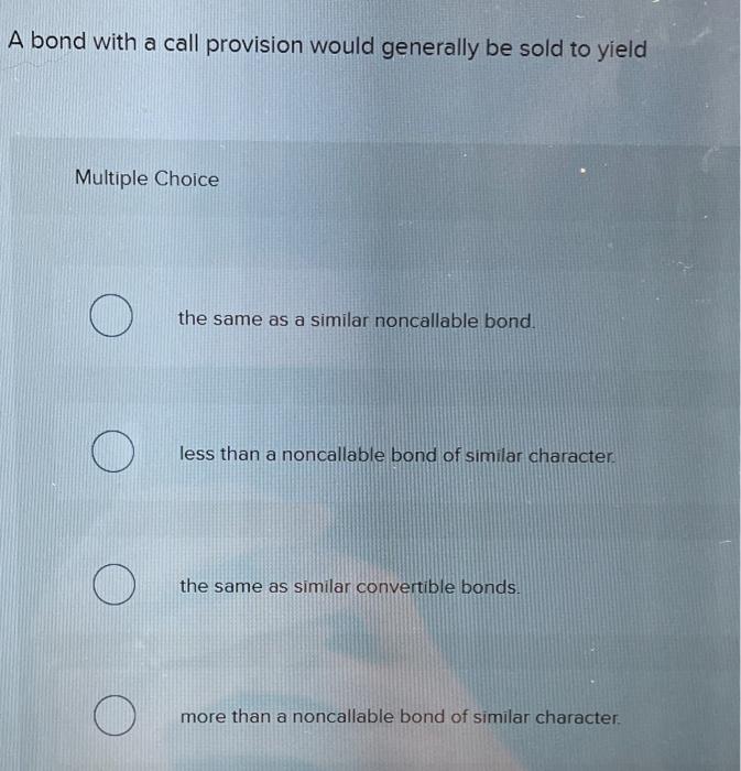 Solved A bond with a call provision would generally be sold | Chegg.com