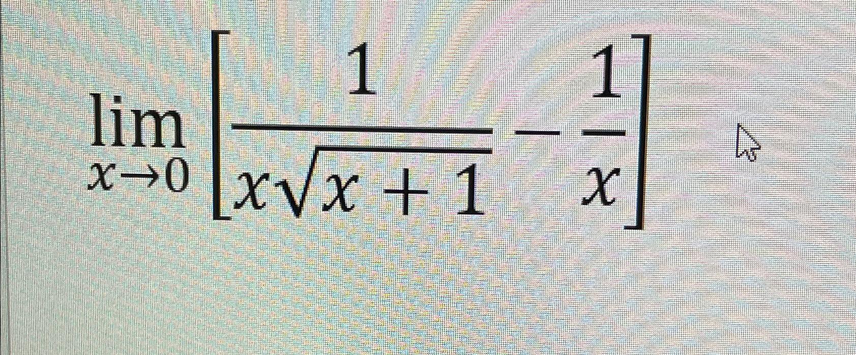 Solved limx→0[1xx+12-1x] | Chegg.com