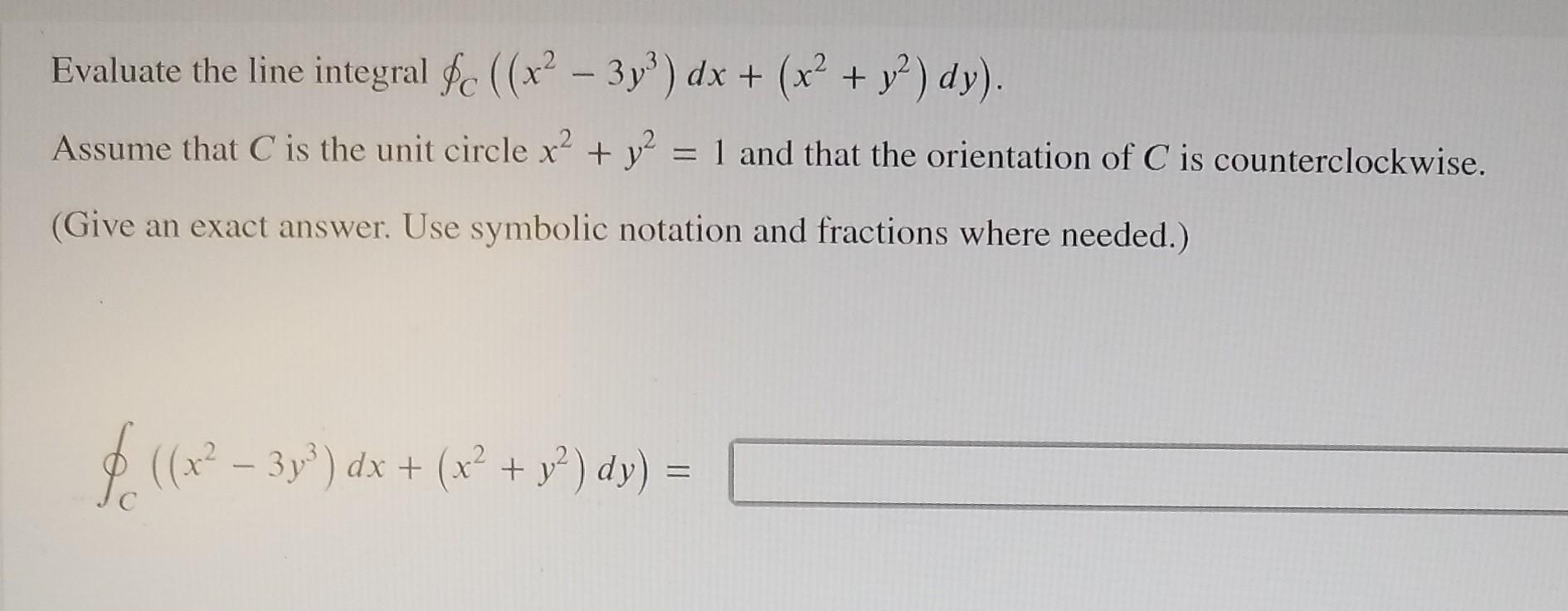 Solved Evaluate the line integral ∮C((x2−3y3)dx+(x2+y2)dy) | Chegg.com
