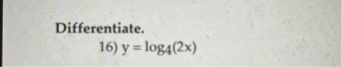 Solved Differentiate. 16) y=log4(2x)Differentiate. 12) | Chegg.com