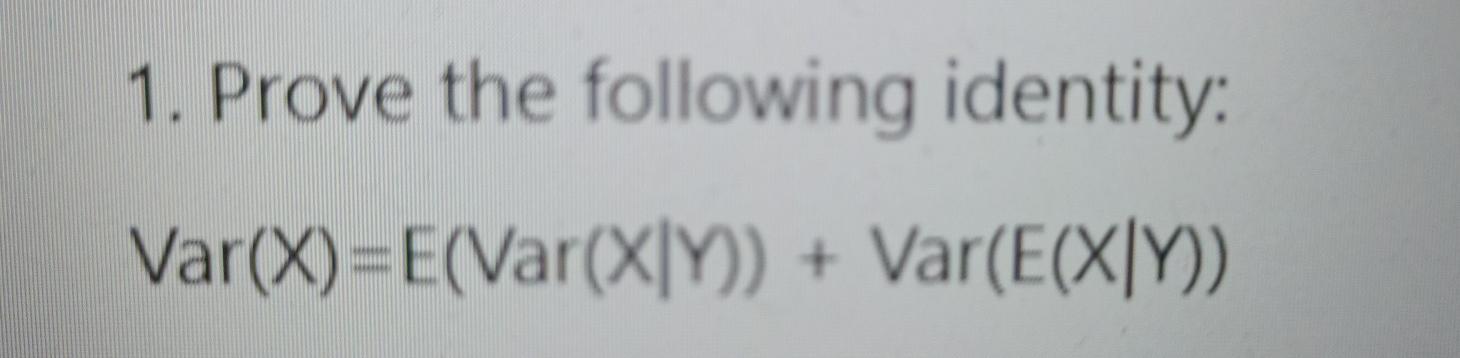 Solved 1. Prove the following identity: Var(X)=E(Var(X|Y)) + | Chegg.com