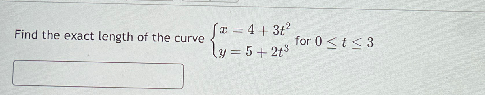 Solved Find the exact length of the curve x=4+3t2y=5+2t3 | Chegg.com
