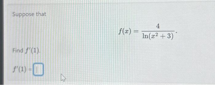 Solved Suppose that Find f'(1). f'(1) = 1 4 f(x) = 4 In(x² + | Chegg.com