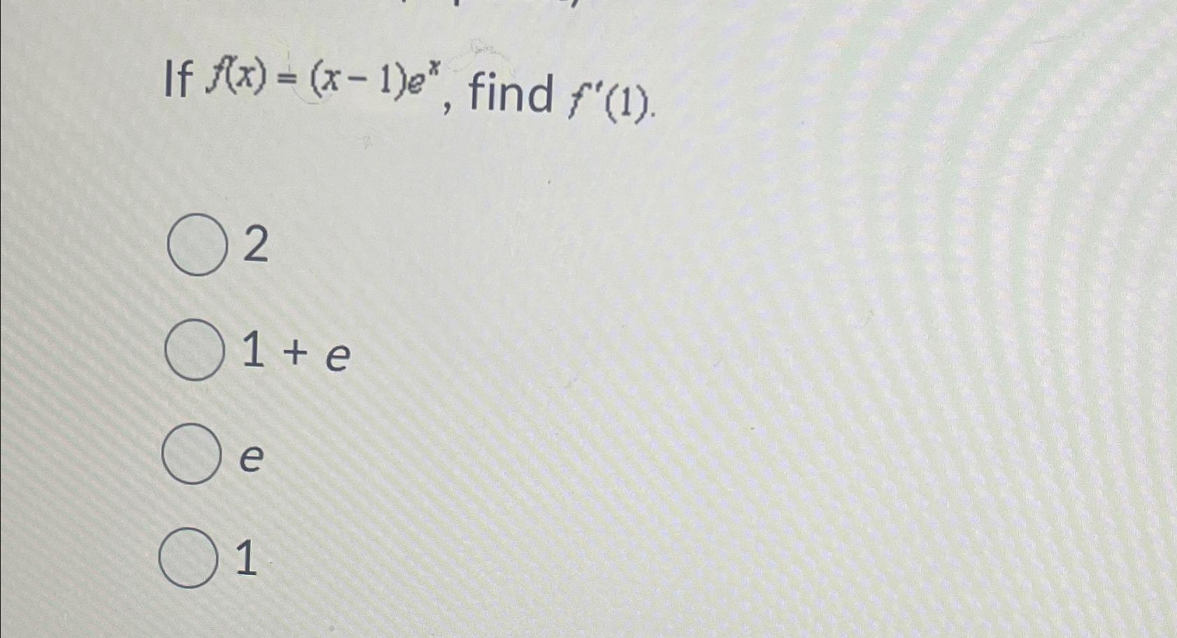 Solved If f(x)=(x-1)ex, ﻿find f'(1)21+ee1 | Chegg.com