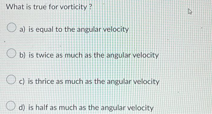Solved What is true for vorticity? a) is equal to the | Chegg.com