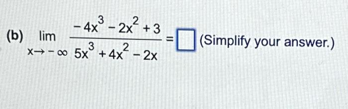 Solved (b) limx→-∞-4x3-2x2+35x3+4x2-2x=, (Simplify your | Chegg.com