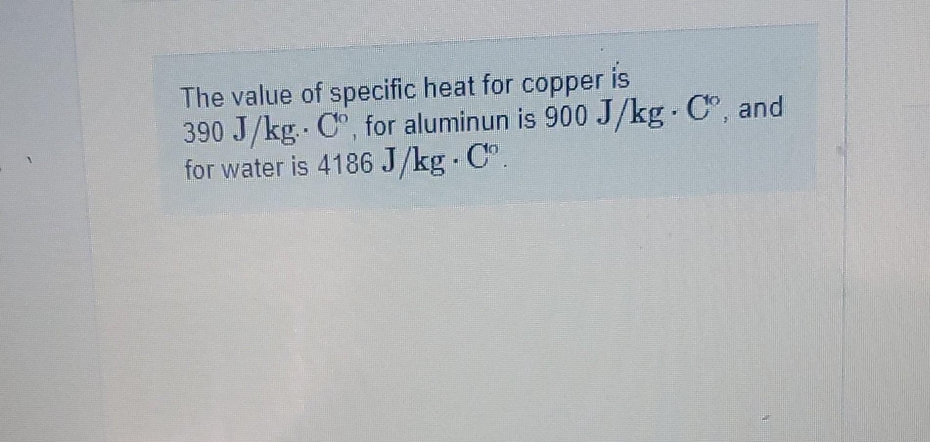 Solved The value of specific heat for copper is 390 J/kg. | Chegg.com