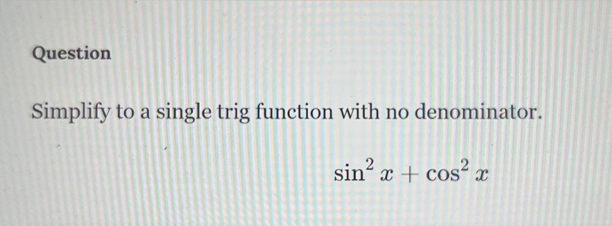 Solved QuestionSimplify to a single trig function with no | Chegg.com
