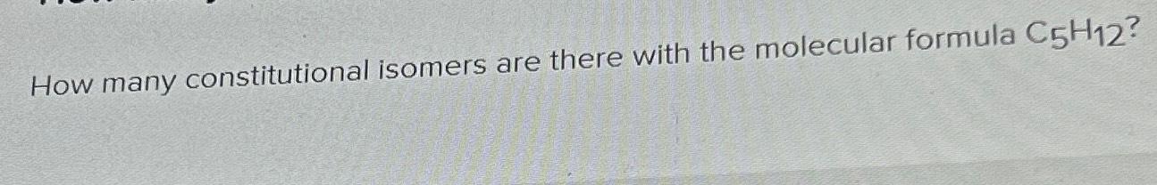 Solved How many constitutional isomers are there with the | Chegg.com